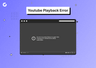 10 Ways to Fix YouTube Playback Error